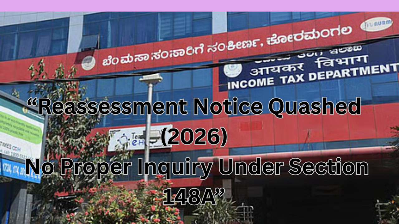 Income Tax Reassessment Without Proper Inquiry – Notice Quashed by High ...